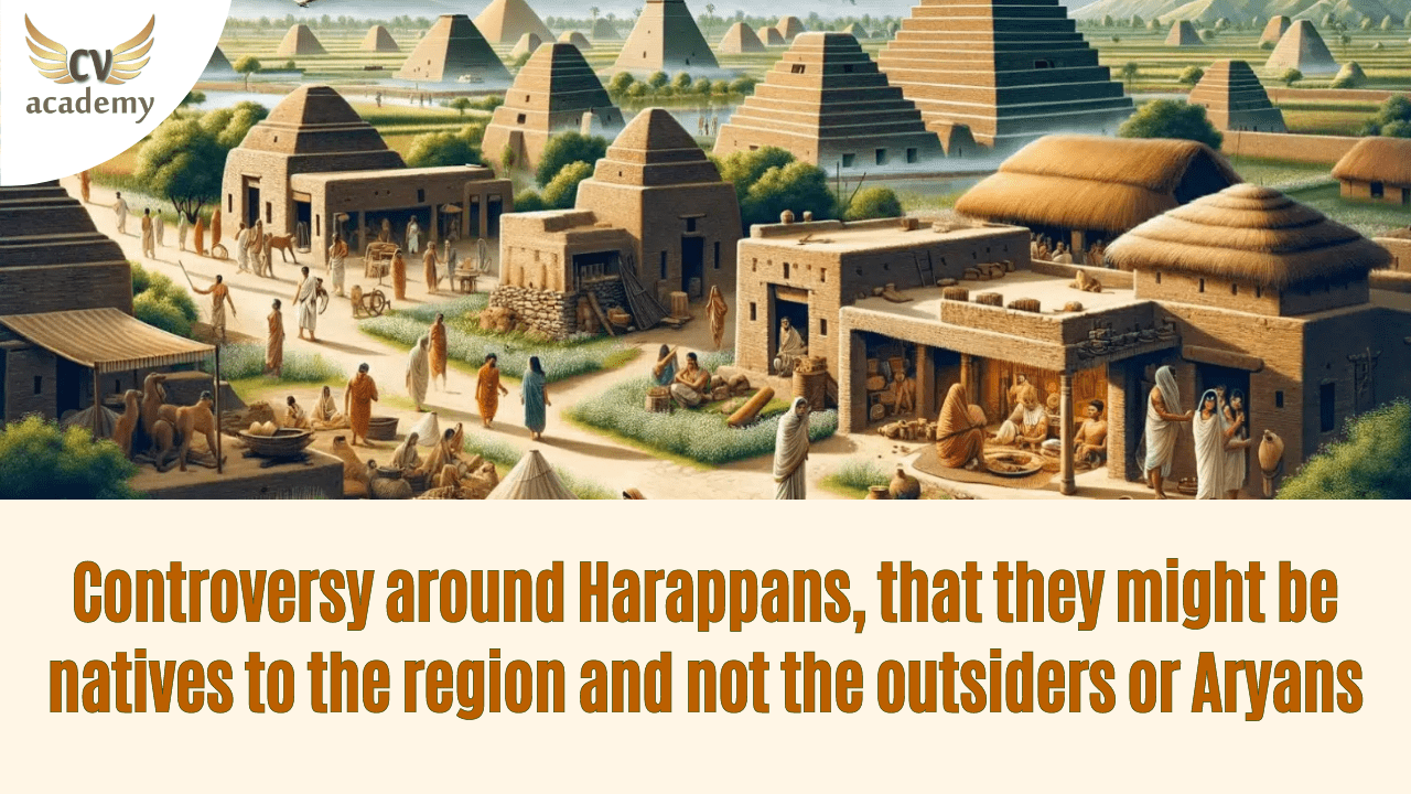 Controversy around Harappans, that they might be natives to the region ...